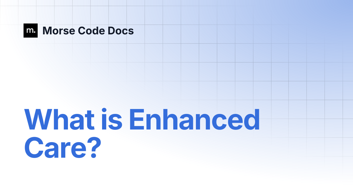 What is Enhanced Care? | Morse Code Docs